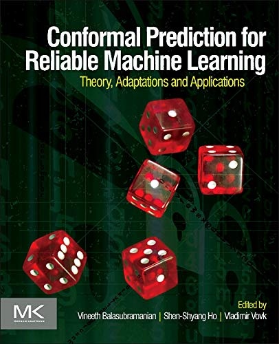 Conformal Prediction for Reliable Machine Learning: Theory, Adaptations ... Conformal Prediction for Reliable Machine Learning: Theory, Adaptations ...