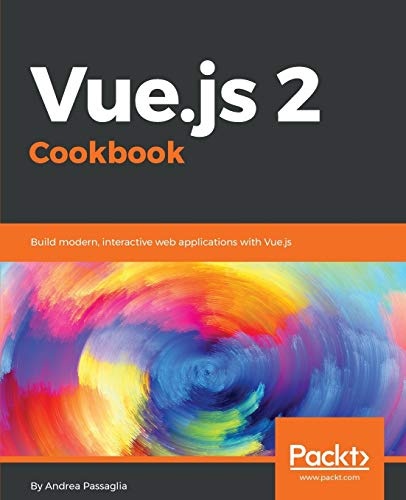 Vue.js 2 Cookbook: Build modern, interactive web applications with Vue ... Vue.js 2 Cookbook: Build modern, interactive web applications with Vue ...