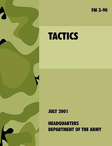 Tactics: The official U.S. Army Field Manual FM 3-90 (4th July, 2001 ... Tactics: The official U.S. Army Field Manual FM 3-90 (4th July, 2001 ...