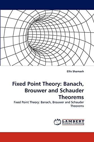 Fixed Point Theory: Banach, Brouwer and Schauder Theorems: Fixed Point ... Fixed Point Theory: Banach, Brouwer and Schauder Theorems: Fixed Point ...