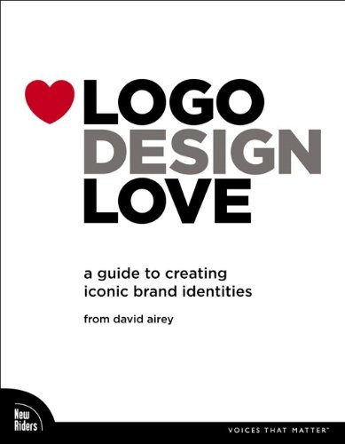 Logo Design Love: A Guide to Creating Iconic Brand Identities - David ... Logo Design Love: A Guide to Creating Iconic Brand Identities - David ...